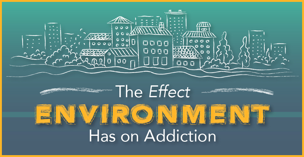 The Effect Environment Has On Addiction | DrugRehab.org
